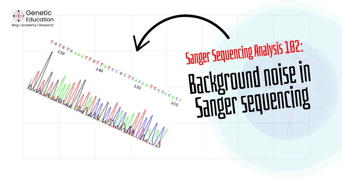 Sanger Sequencing Analysis 102: Background Noise In Sanger Sequencing – Genetic Education